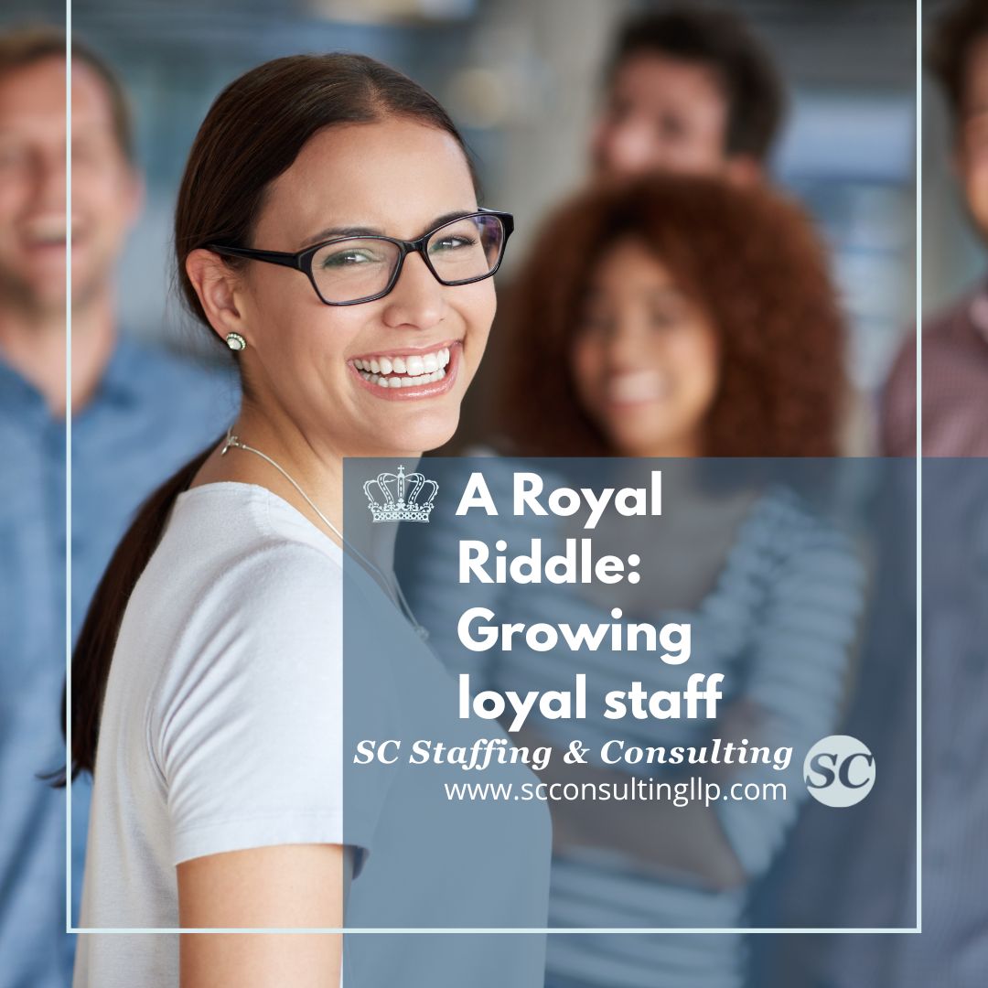 A Royal Riddle: Growing loyal staff - SC Staffing & Consulting